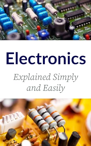 ELECTRONICS: Explained Simply and Easily - ELECTRONICS: Explained Simply and Easily