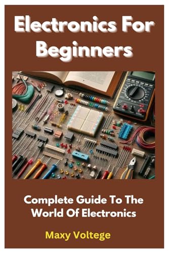 Electronics For Beginners: Complete Guide To The World Of Electronics ...